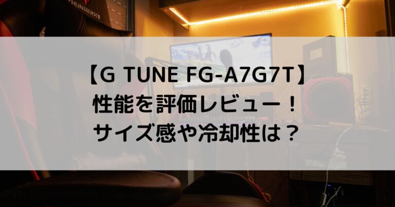 G TUNE FG-A7G7Tの性能を評価レビュー！サイズ感や冷却性は？ - PCあれこれ！